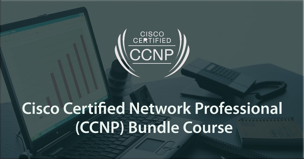 Cisco Certified Network Professional (CCNP) Bundle Training Course Cisco Certified Network Professional (CCNP) Bundle Training Course